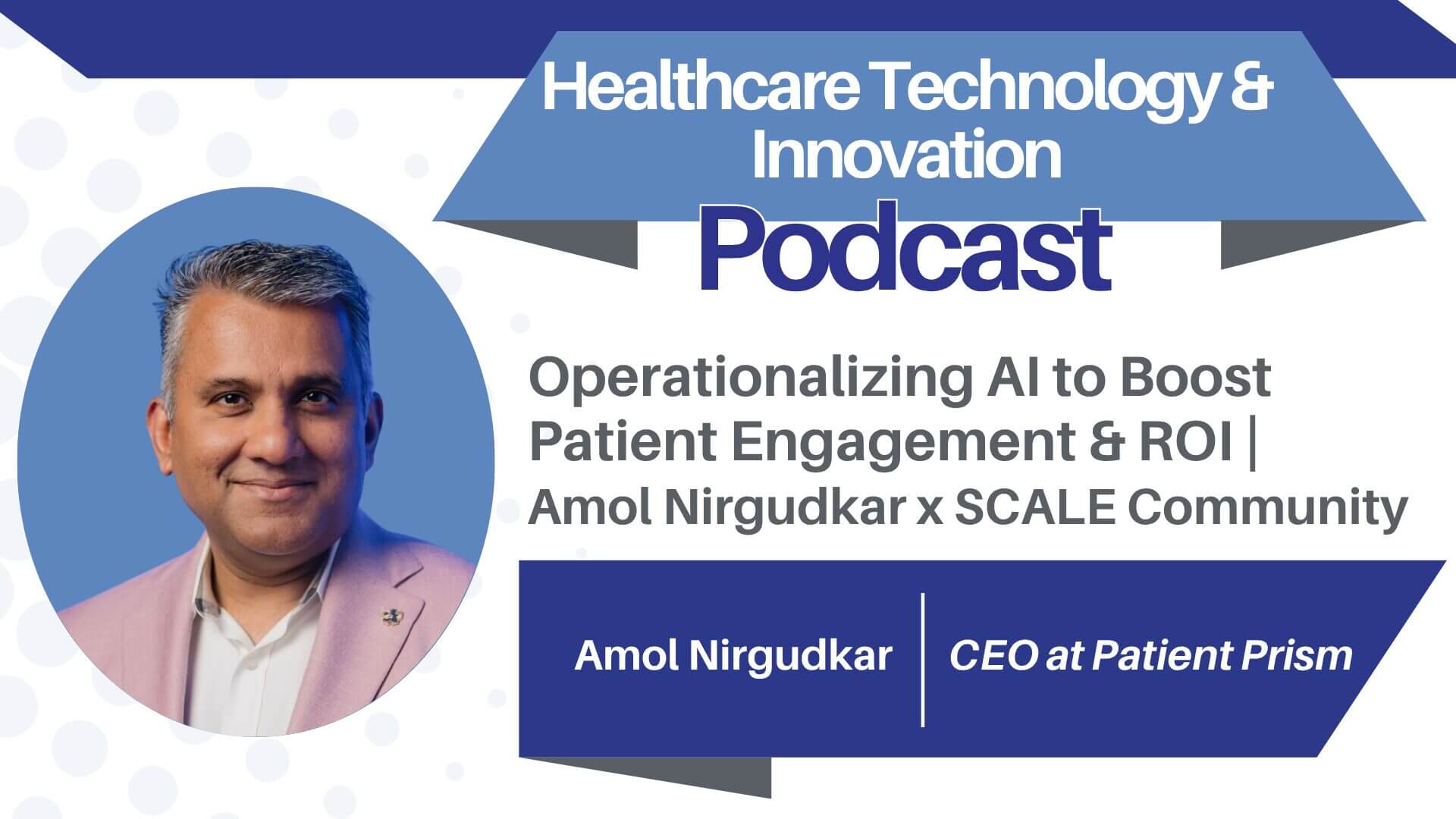 Leveraging AI to Boost Patient Engagement & ROI in Healthcare | Amol Nirgudkar, CEO, Patient ...